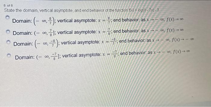 Solved 8 of 8 State the domain, vertical asymptote, and end | Chegg.com