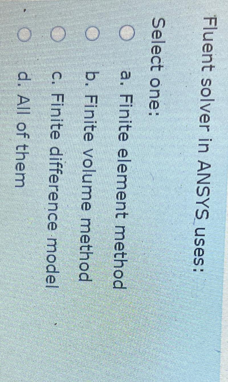 Solved Fluent solver in ANSYS uses:Select one:a. ﻿Finite | Chegg.com