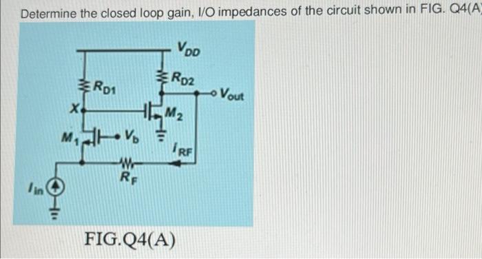 Solved Determine the closed loop gain, I/O impedances of the | Chegg.com