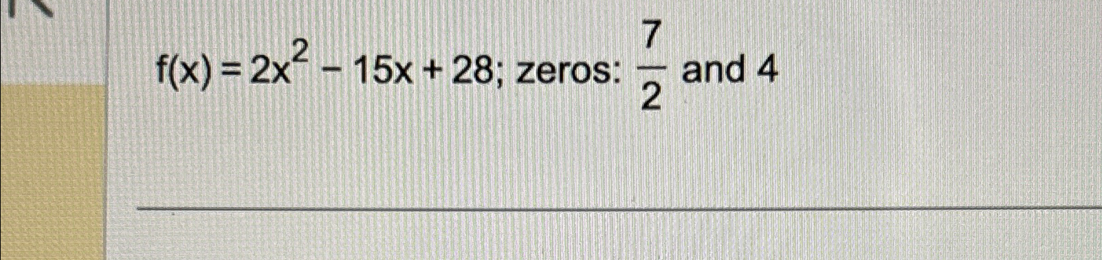 Solved f(x)=2x2-15x+28; zeros: 72 ﻿and 4 | Chegg.com