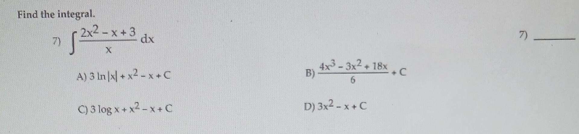 Solved Find the integral. 7) ∫x2x2−x+3dx 7) A) 3ln∣x∣+x2−x+C | Chegg.com