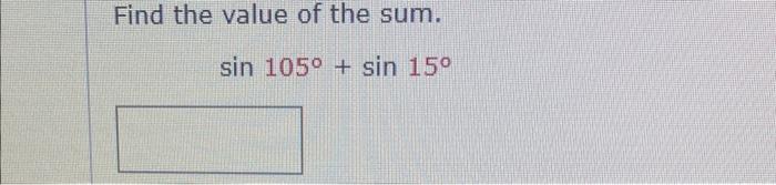 Solved Find the value of the sum. sin105∘+sin15∘ | Chegg.com