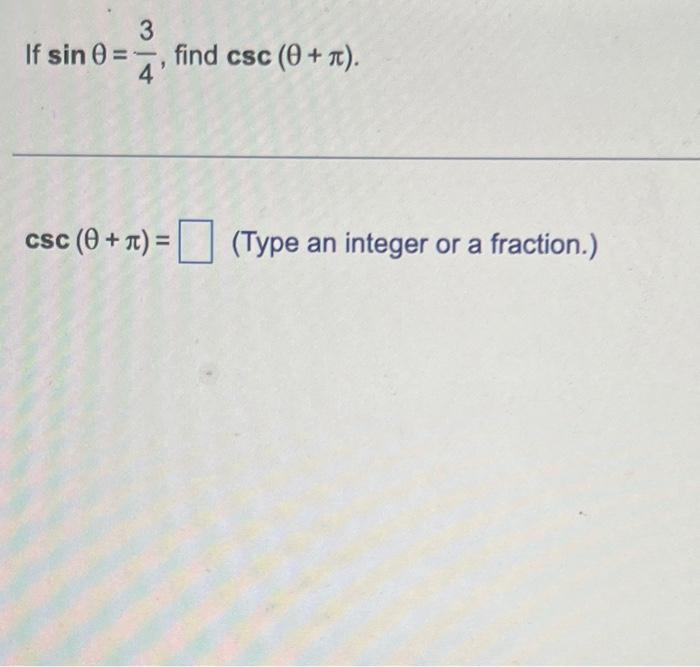 Solved If sinθ=43, find csc(θ+π). csc(θ+π)= (Type an integer | Chegg.com
