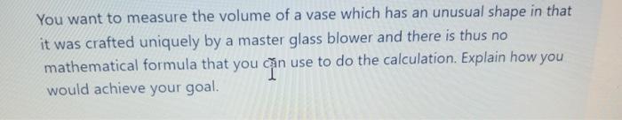 Solved You want to measure the volume of a vase which has an | Chegg.com
