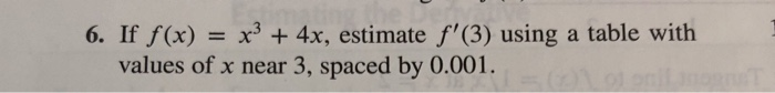 Solved 6. If f(x) = x3 + 4x, estimate f'(3) using a table | Chegg.com