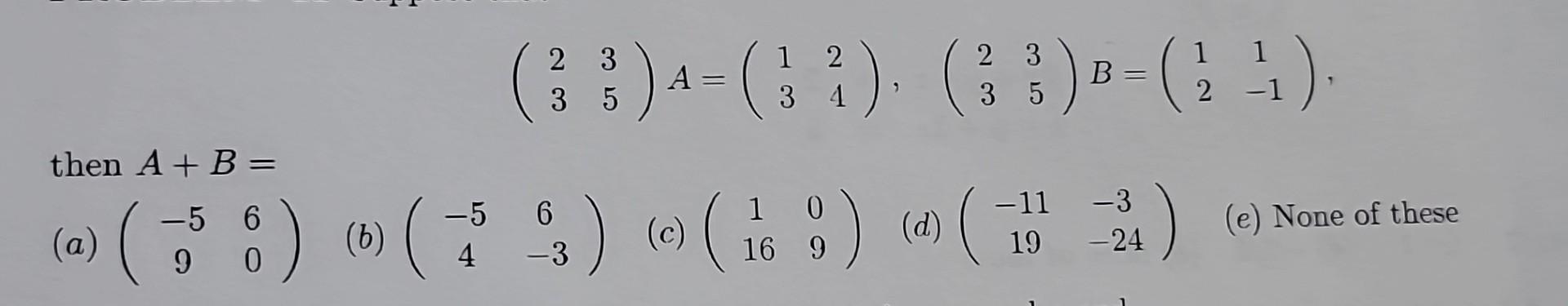 Solved (2335)A=(1324),(2335)B=(121−1), then A+B= (a) (−5960) | Chegg.com