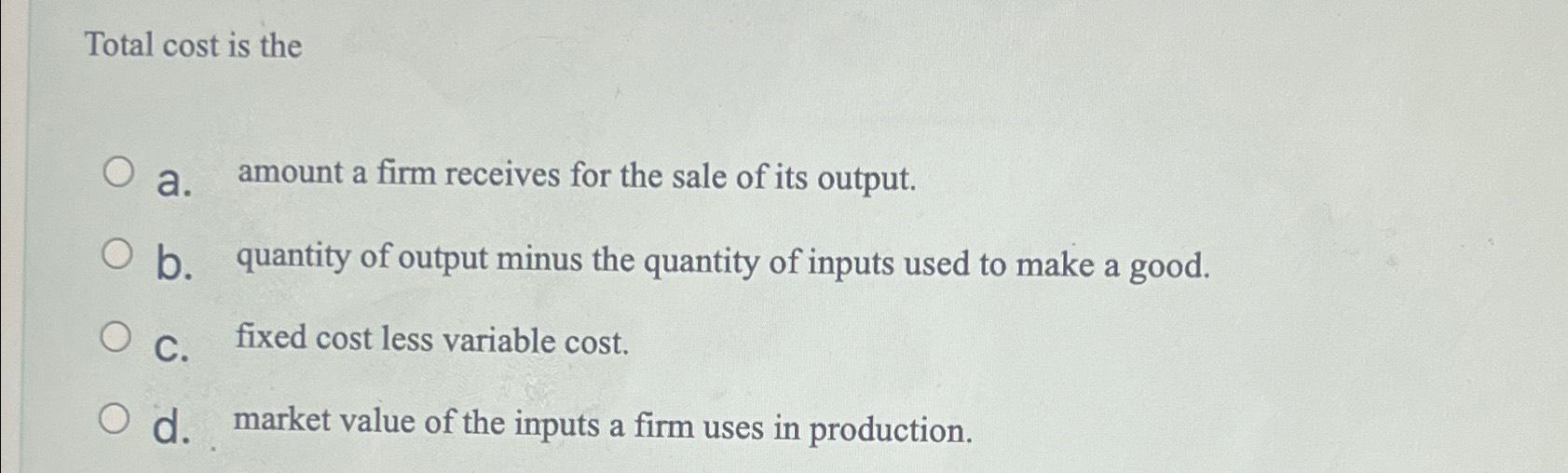 Solved Total cost is thea. ﻿amount a firm receives for the | Chegg.com