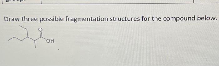 Solved Draw three possible fragmentation structures for the | Chegg.com