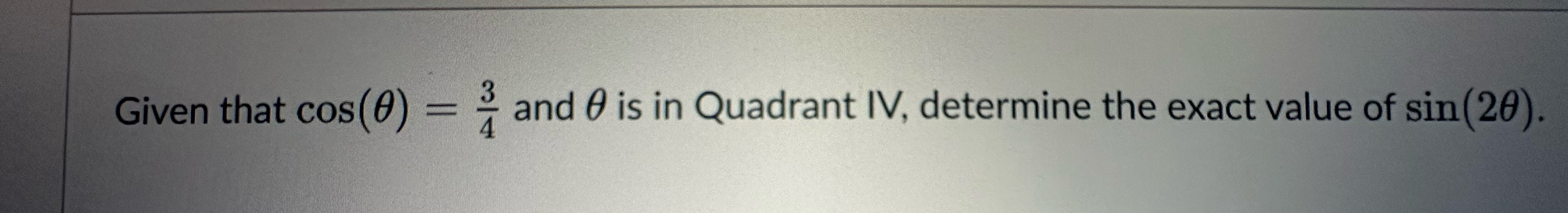 Solved Given that cos(θ)=34 ﻿and θ ﻿is in Quadrant IV, | Chegg.com