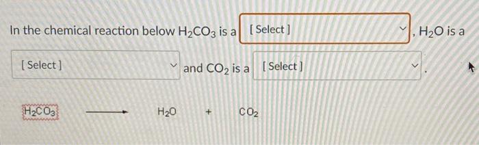 Solved In the chemical reaction below H2CO3 is a [Select] | Chegg.com