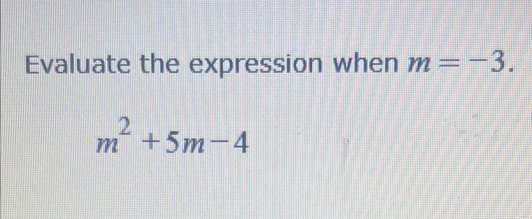 Solved Evaluate the expression when m=-3m2+5m-4 | Chegg.com