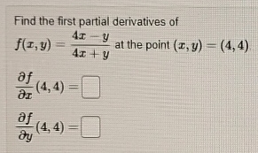 Solved Find the first partial derivatives of f(x,y)=4x-y4x+y | Chegg.com