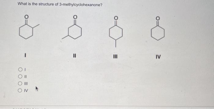 Solved What is the structure of 3-methylcyclohexanone? I II | Chegg.com