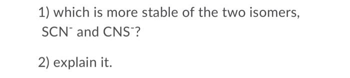 Solved 1) which is more stable of the two isomers, SCN and | Chegg.com