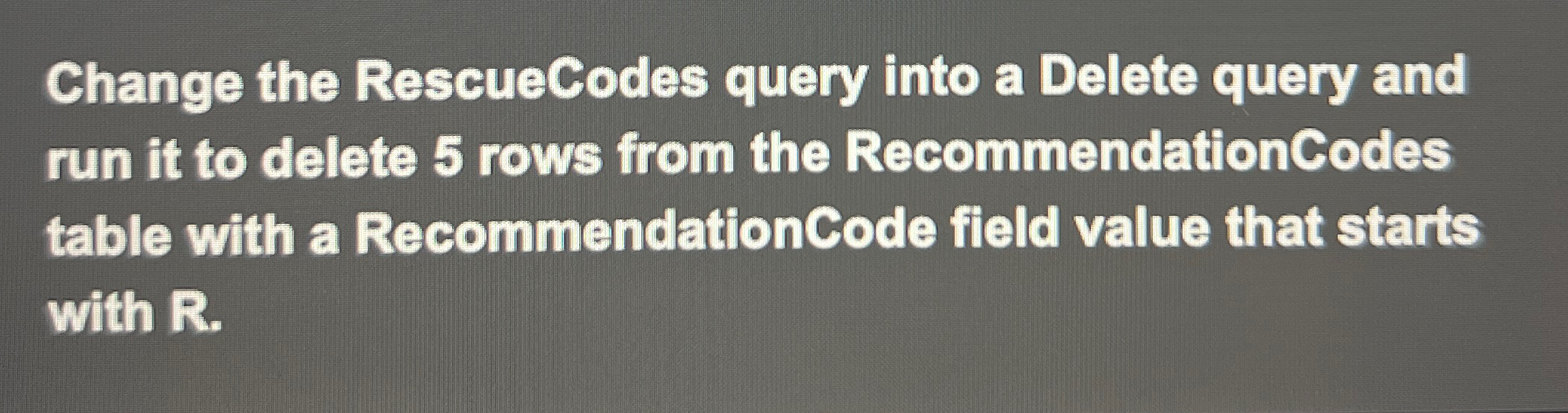 Solved Change the RescueCodes query into a Delete query and | Chegg.com