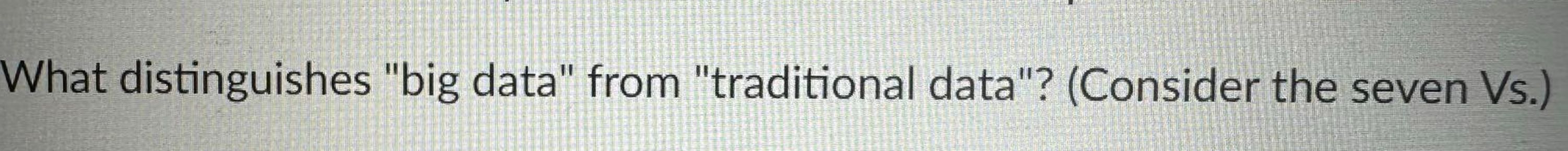 Solved What distinguishes "big data" from "traditional | Chegg.com