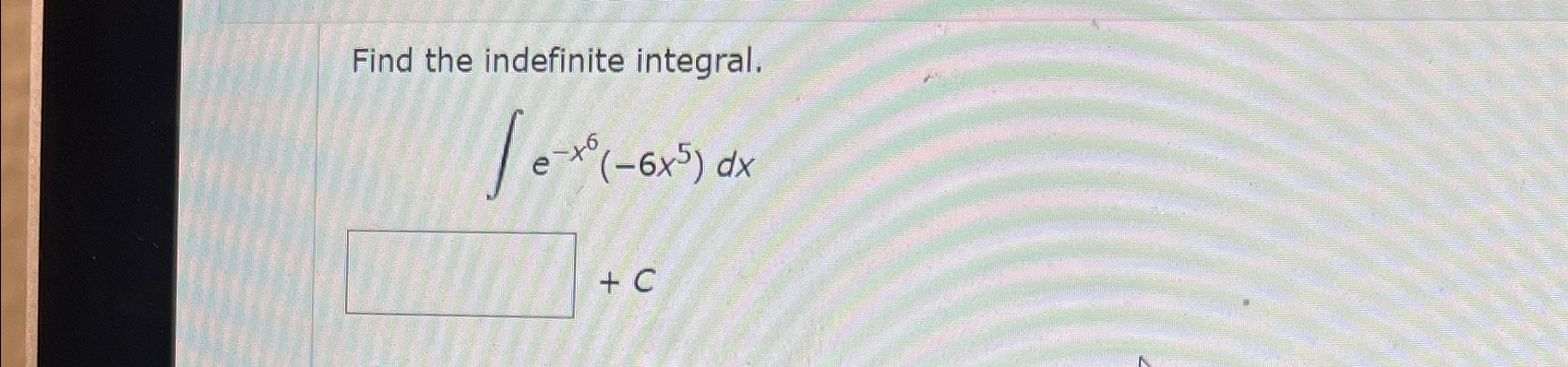 Solved Find the indefinite integral.∫﻿﻿e-x6(-6x5)dx+C | Chegg.com