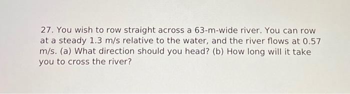 Solved 27. You wish to row straight across a 63-m-wide | Chegg.com