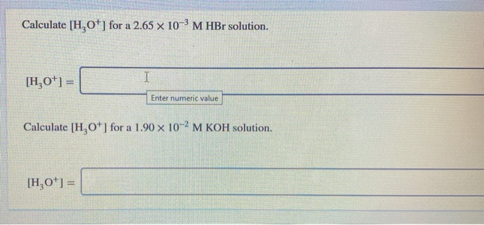 Solved Calculate [H, 0+] for a 2.65 x 10-'M HBr solution. | Chegg.com