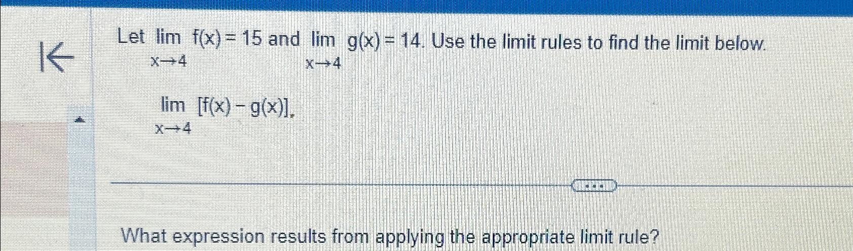 Solved Let limx→4f(x)=15 ﻿and limx→4g(x)=14. ﻿Use the limit | Chegg.com