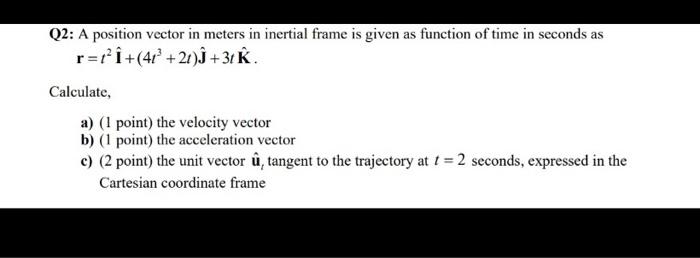 Solved Q2: A position vector in meters in inertial frame is | Chegg.com