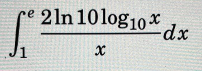 Solved •е 2 In 10 log10x dx J1 х | Chegg.com