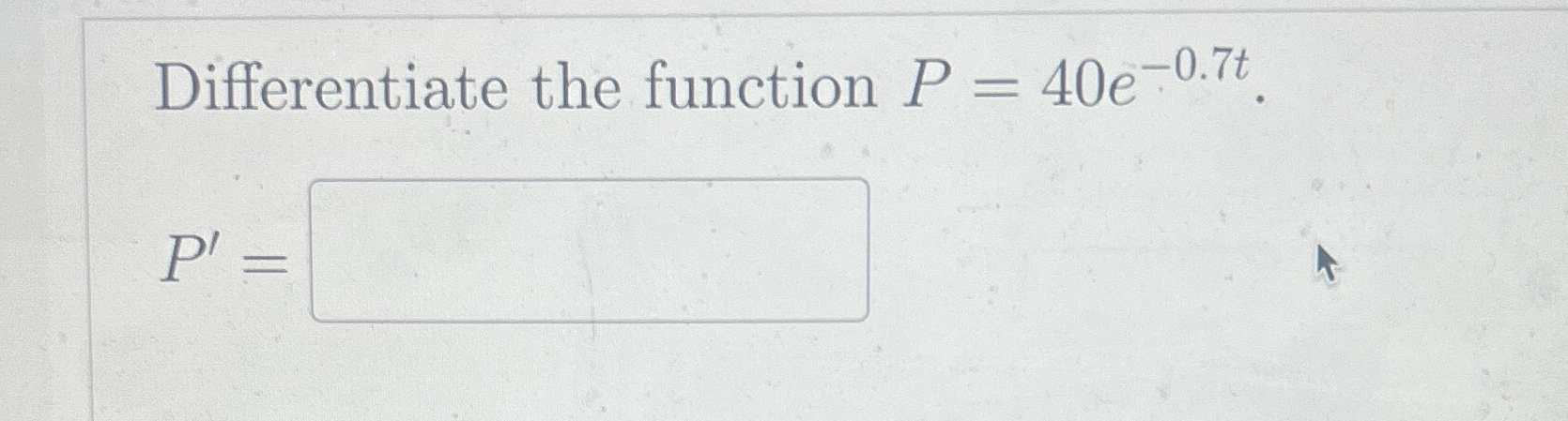 Solved Differentiate the function P=40e-0.7t.P'= | Chegg.com