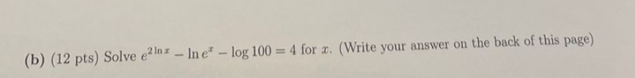 Solved (b) (12 ﻿pts) ﻿Solve e2lnx-lnex-log100=4 ﻿for | Chegg.com