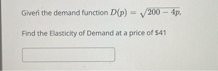 Solved Giveñ the demand function D(p)=200−4p, Find the | Chegg.com