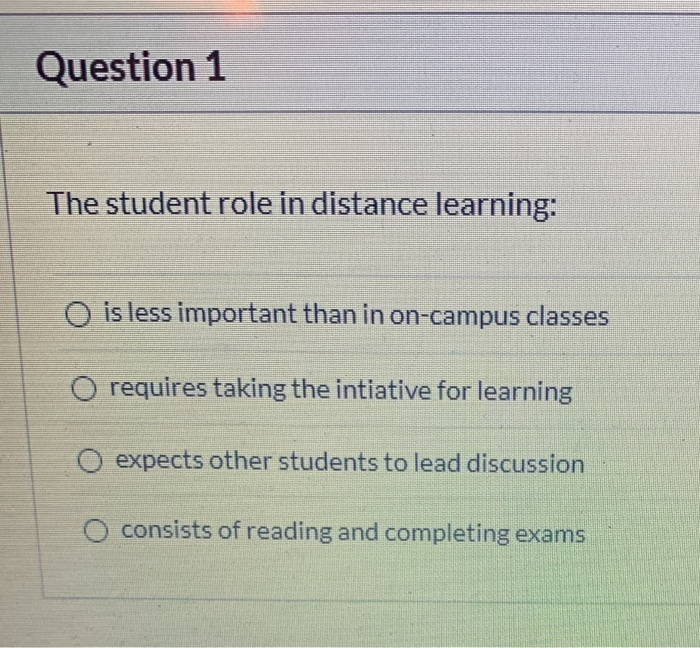 Solved Question 1 The student role in distance learning: O | Chegg.com