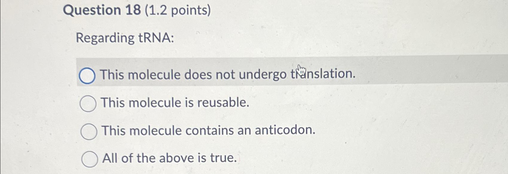 Solved Question 18 (1.2 points)Regarding tRNA:This molecule | Chegg.com Solved Question 18 (1.2 points)Regarding tRNA:This molecule | Chegg.com