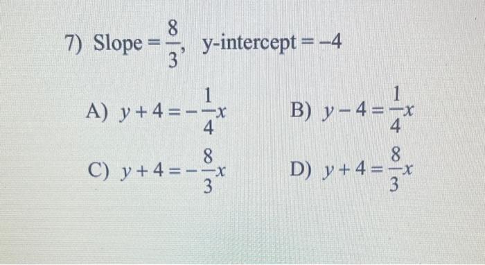 Solved 7) Slope =38,y-intercept =−4 A) y+4=−41x B) y−4=41x | Chegg.com