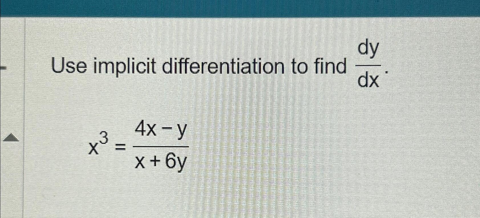 Solved Use implicit differentiation to find dydx.x3=4x-yx+6y | Chegg.com