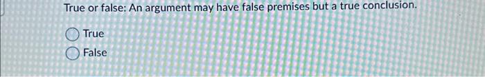 True or false: An argument may have false premises | Chegg.com