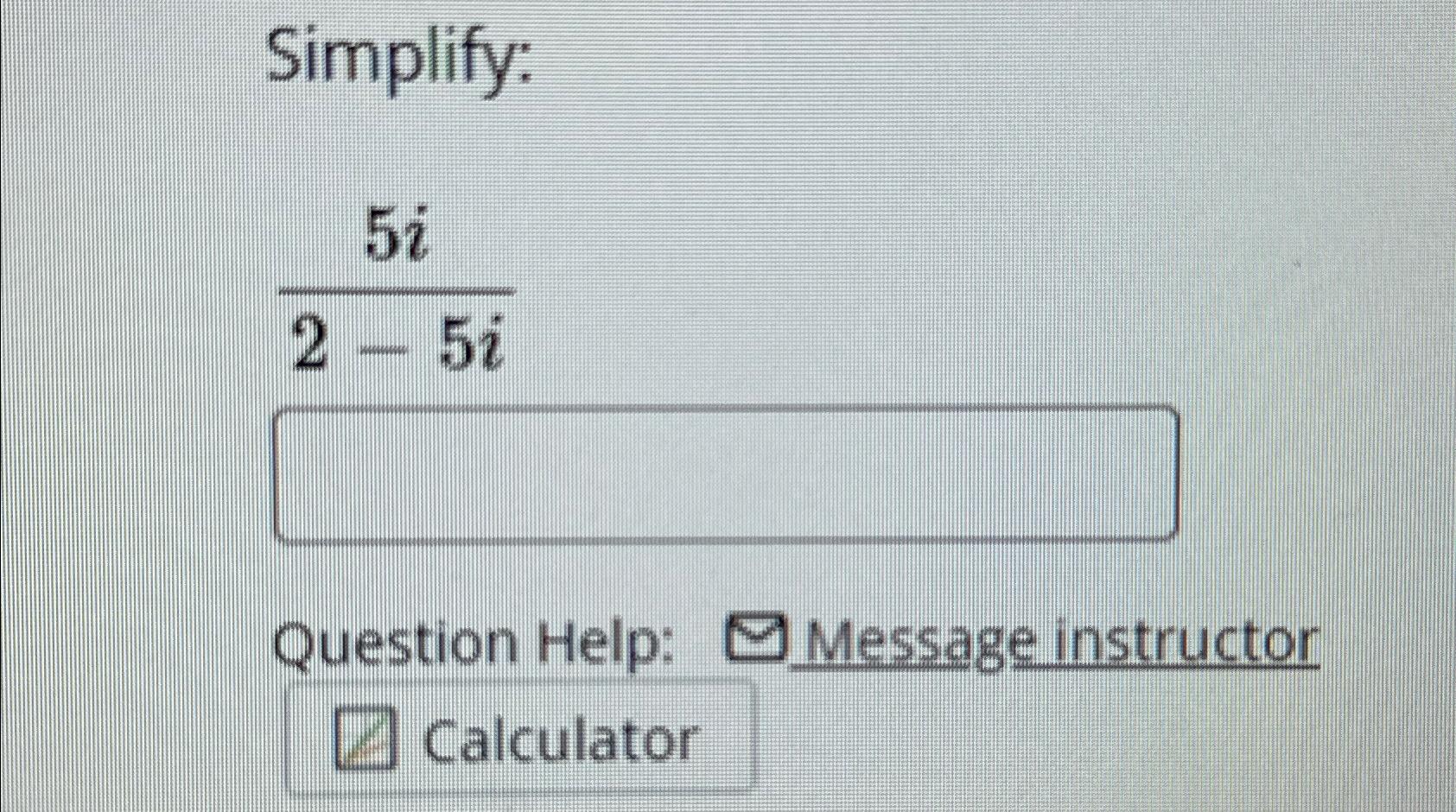 Solved Simplify:5i2-5iQuestion Help: Message instructor | Chegg.com