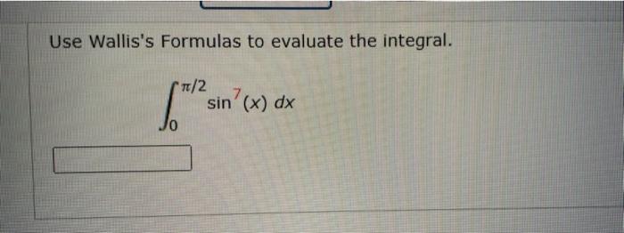Solved Use Wallis's Formulas to evaluate the integral. | Chegg.com