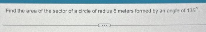 Solved Find the area of the sector of a circle of radius 5 | Chegg.com
