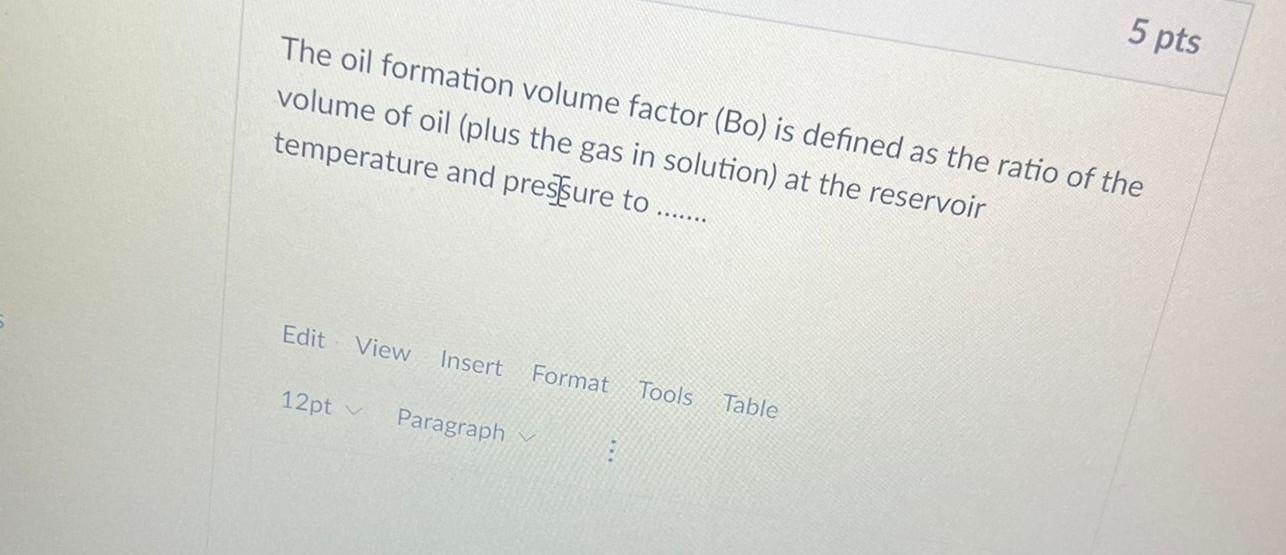 Solved 5 pts The oil formation volume factor (Bo) is defined | Chegg.com