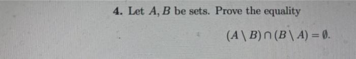Solved 4. Let A,B be sets. Prove the equality (A\B)∩(B\A)=∅ | Chegg.com