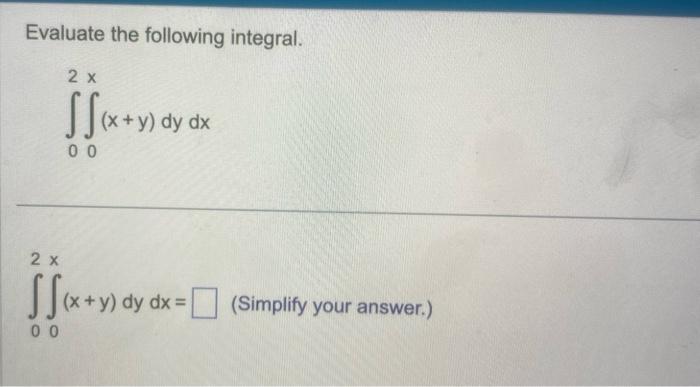 Solved Evaluate the following integral. ∫02∫0x(x+y)dydx | Chegg.com