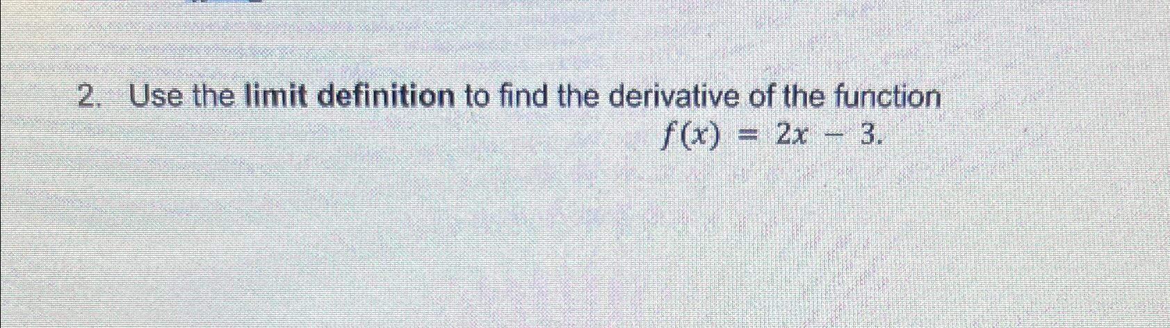 Solved Use the limit definition to find the derivative of | Chegg.com