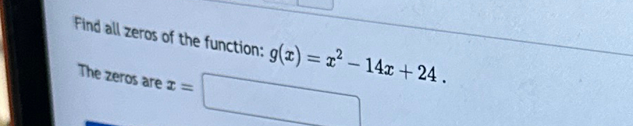Solved Find all zeros of the function: g(x)=x2-14x+24.The | Chegg.com