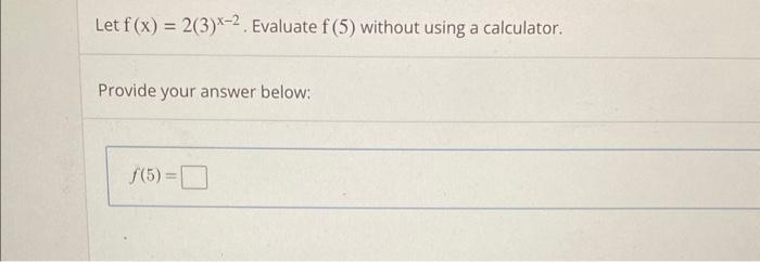 Solved Let f(x)=2(3)x−2. Evaluate f(5) without using a | Chegg.com