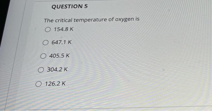 Solved QUESTION 5 The critical temperature of oxygen is O | Chegg.com