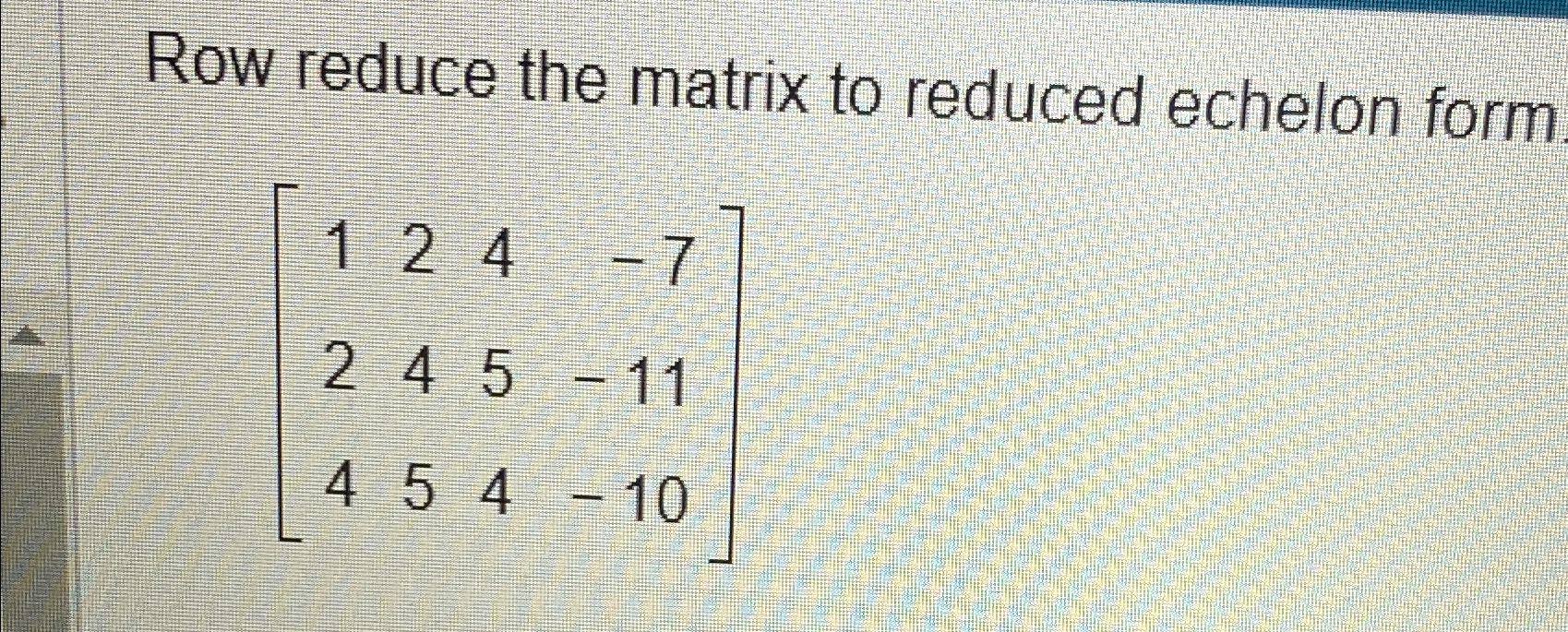 Solved Row reduce the matrix to reduced echelon | Chegg.com