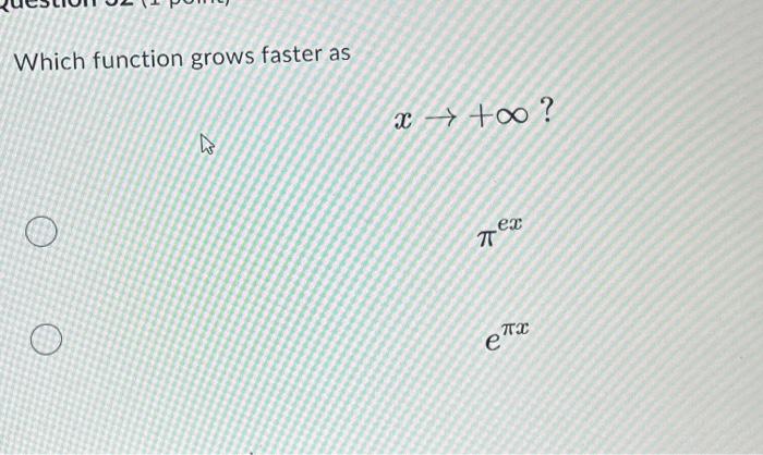 Solved Which function grows faster as O W x → +∞ ? T ex TX e | Chegg.com