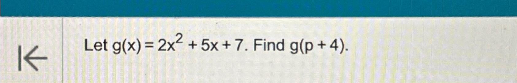 Solved Let g(x)=2x2+5x+7. ﻿Find g(p+4) | Chegg.com