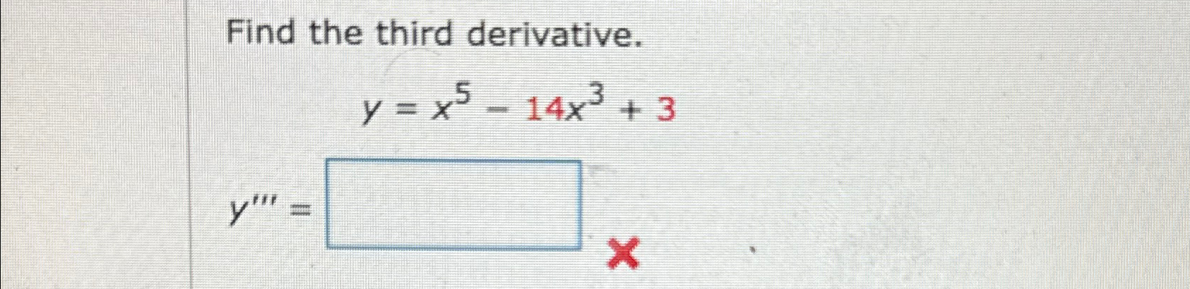 Solved Find the third derivative.y=x5-14x3+3y'''= | Chegg.com