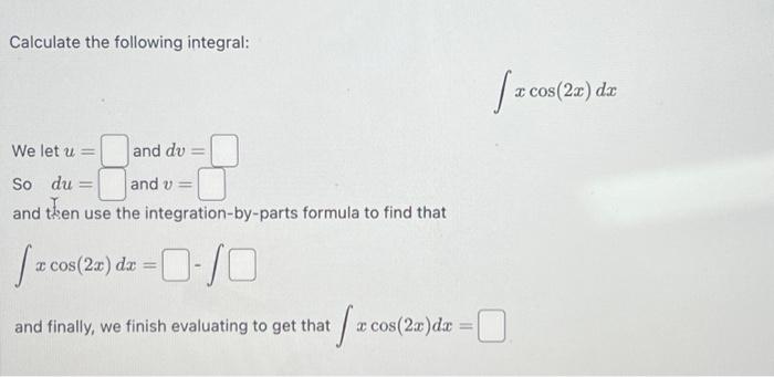 Solved Calculate the following integral: ∫xcos(2x)dx We let | Chegg.com