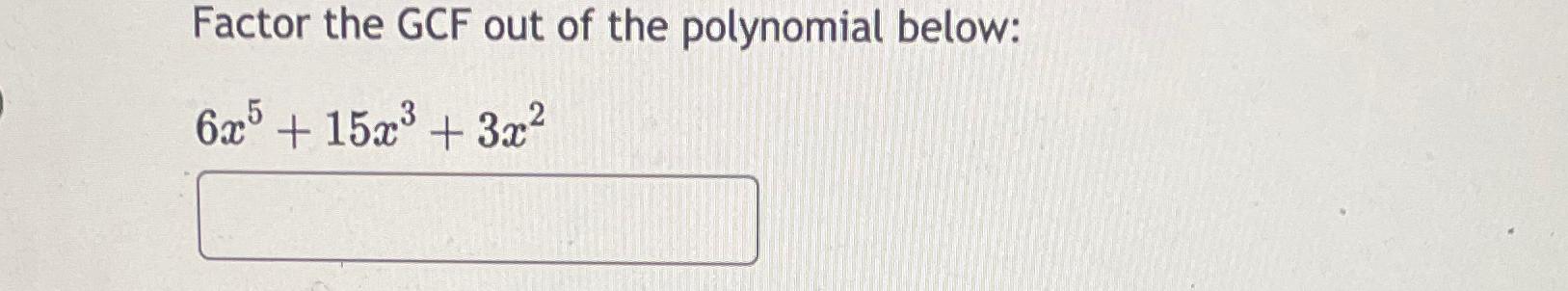 Solved Factor the GCF out of the polynomial | Chegg.com
